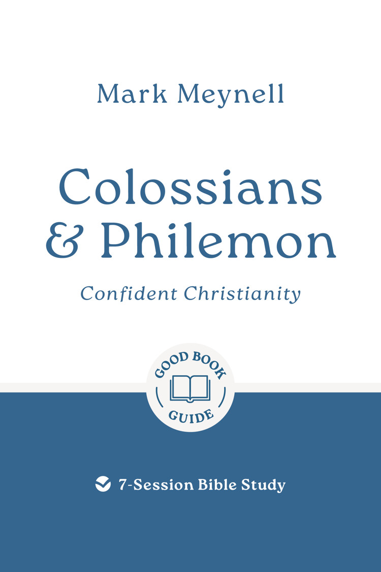 Colossians & Philemon: Confident Christianity - Mark Meynell | The Good ...