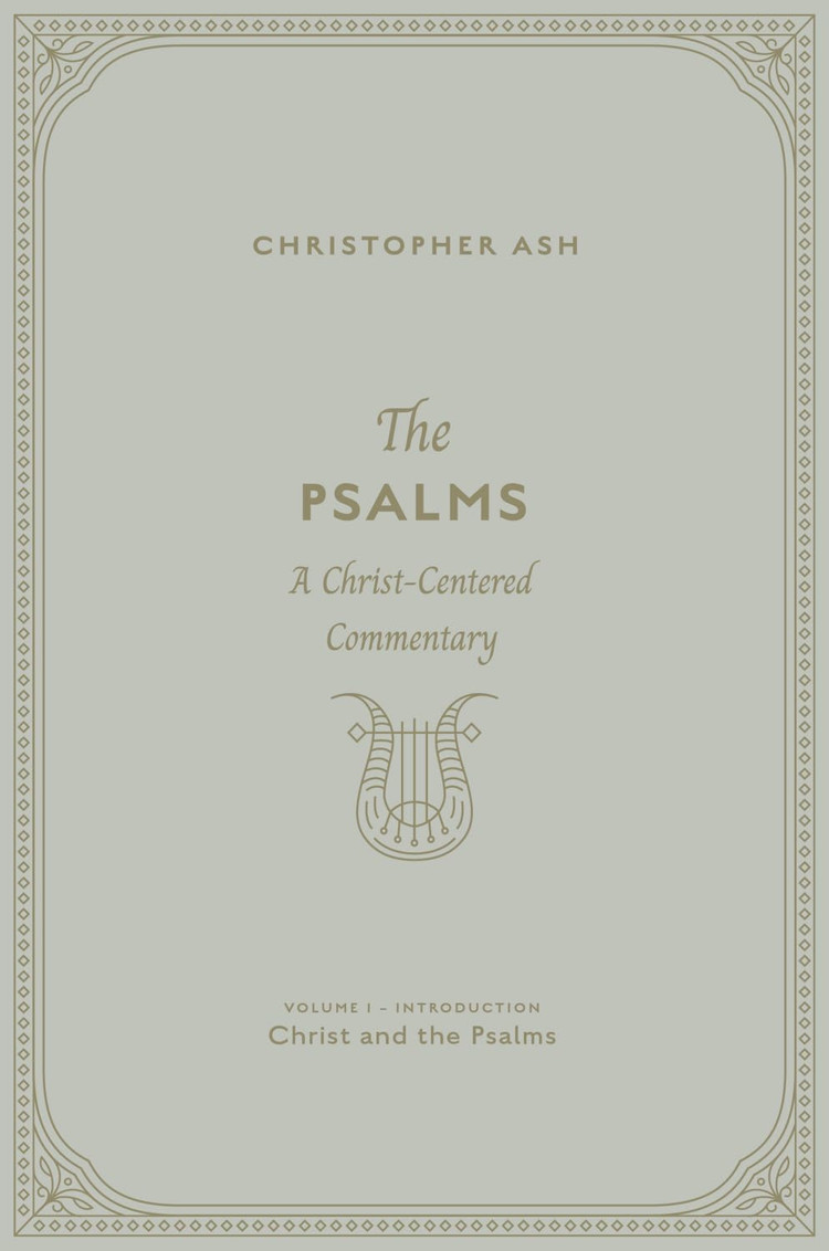 The Psalms: A Christ-Centered Commentary - Christopher Ash | The Good ...