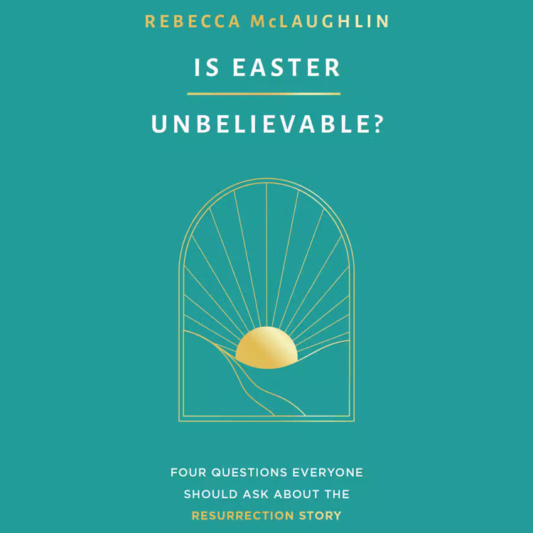Is Easter Unbelievable? (audiobook) - Rebecca McLaughlin | The Good ...
