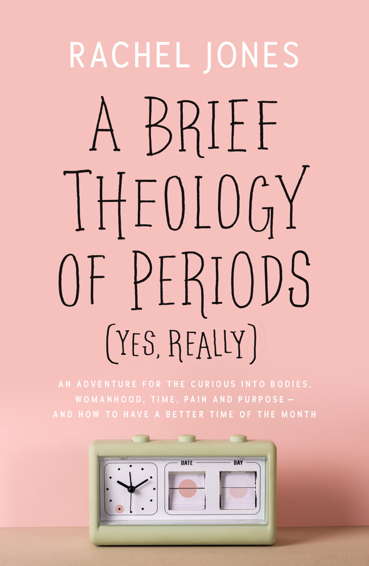 A Brief Theology of Periods (Yes, Really) - Rachel Jones | The Good ...